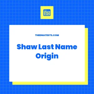 Shaw Last Name Origin - Meaning, History and Popularity